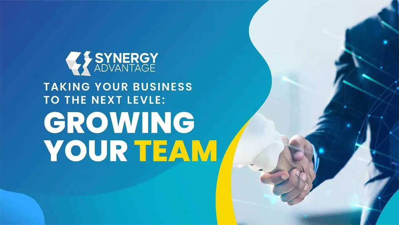 Take Your Business To The Next Level: Growing Your Team- Synergy Advantage