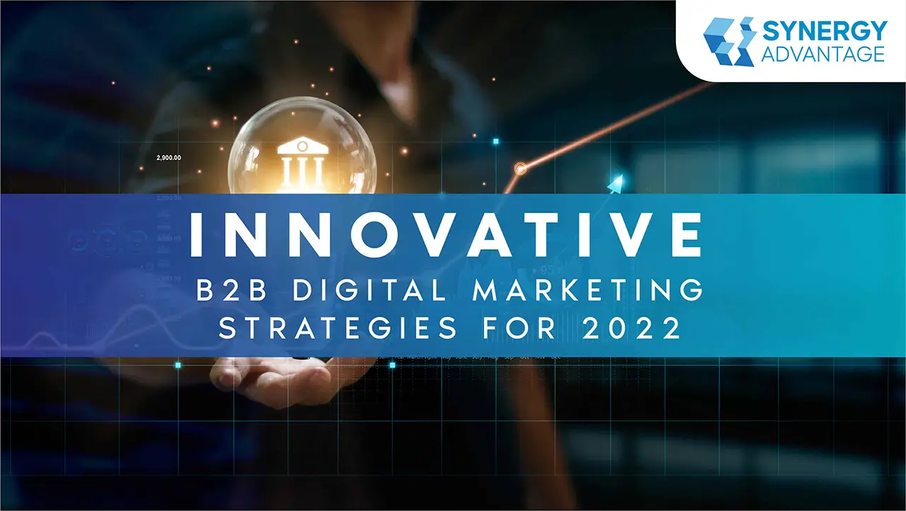 Innovative B2B Digital Marketing Strategies of 2022- Synergy Advantage